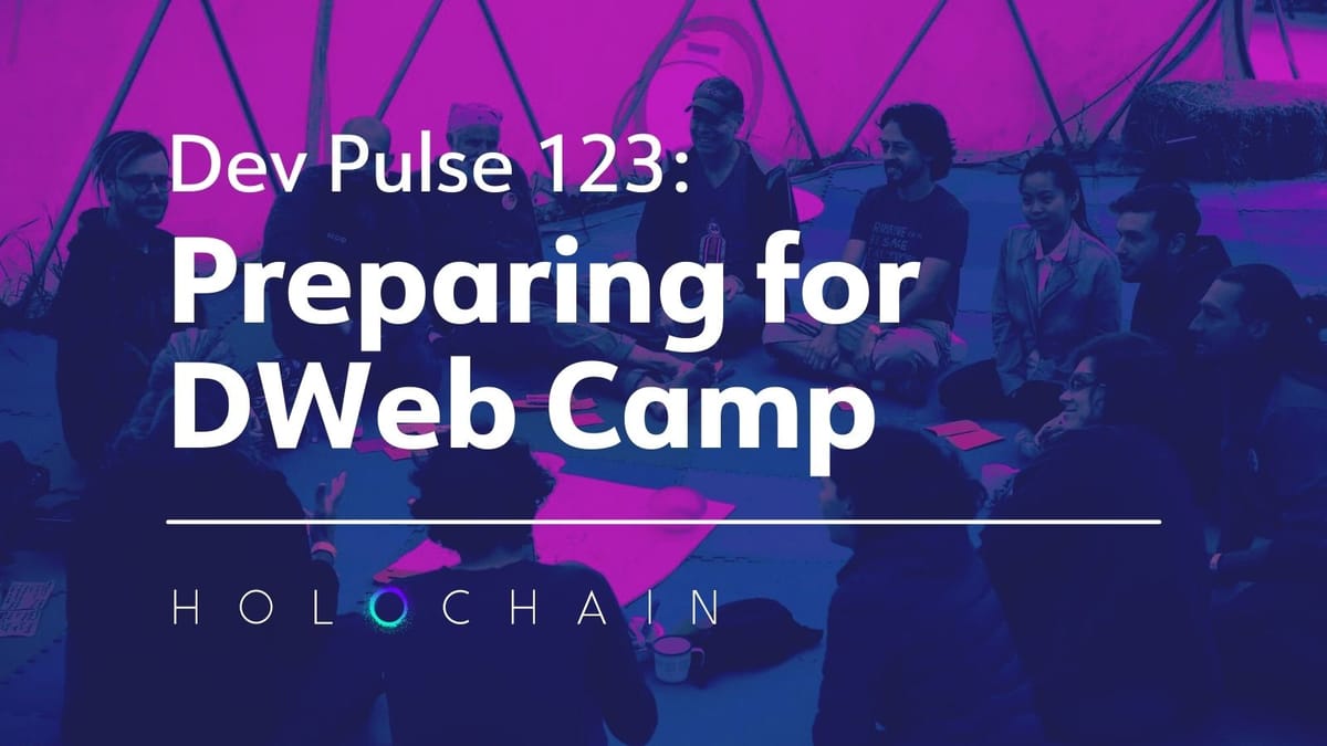 Dev Pulse 123 - Preparing for DWeb Camp - Holochain Blog